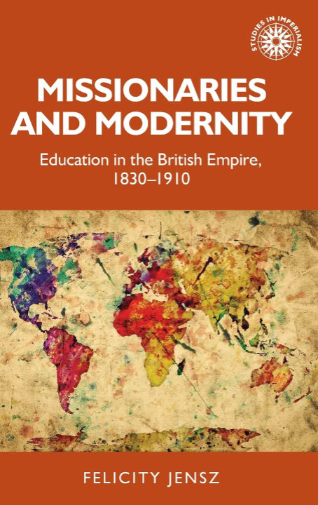 Missionaries and Modernity: Education in the British Empire, 1830-1910 ...